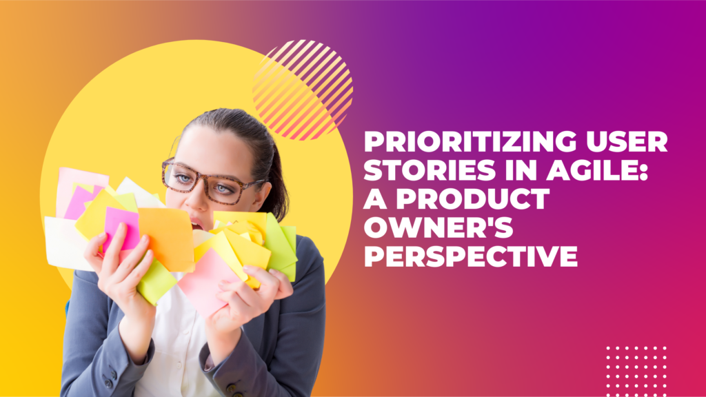 Prioritizing User Stories in Agile: A Product Owner’s Perspective ...